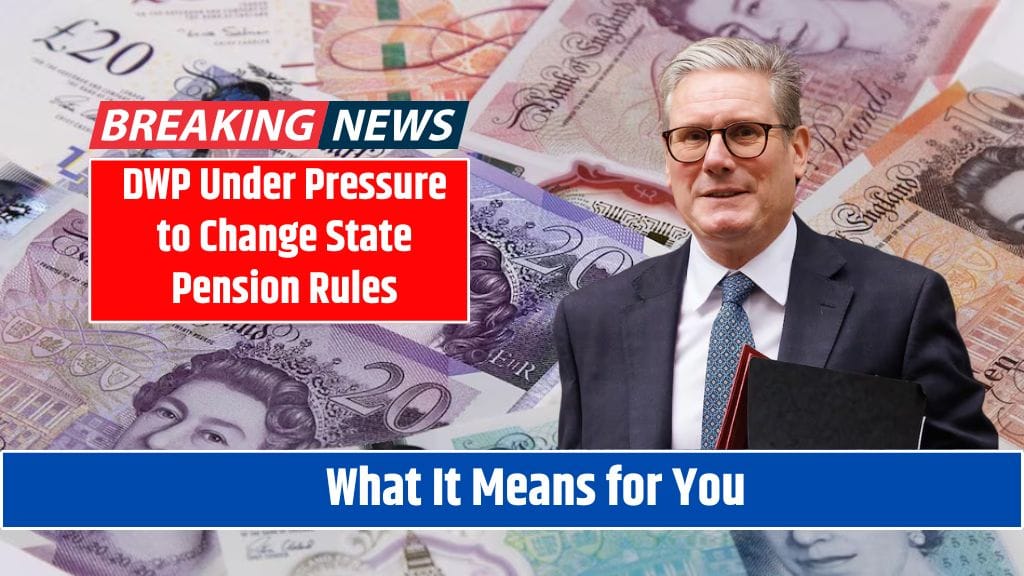 DWP Under Pressure to Change State Pension Rules – What It Means for You